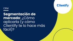 Segmentación de mercado: ¿Cómo aplicarla (y cómo Clientify te lo hace más fácil)? - Clientify