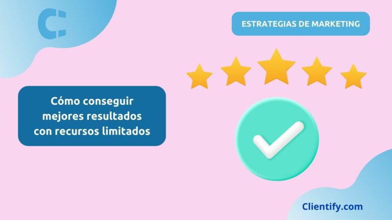 ¿Cómo conseguir mejores resultados con recursos limitados? - Clientify