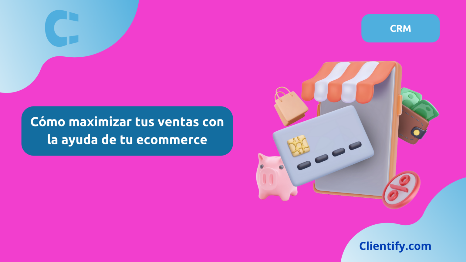 ¿Cómo maximizar tus ventas con la ayuda de tu ecommerce? - Clientify