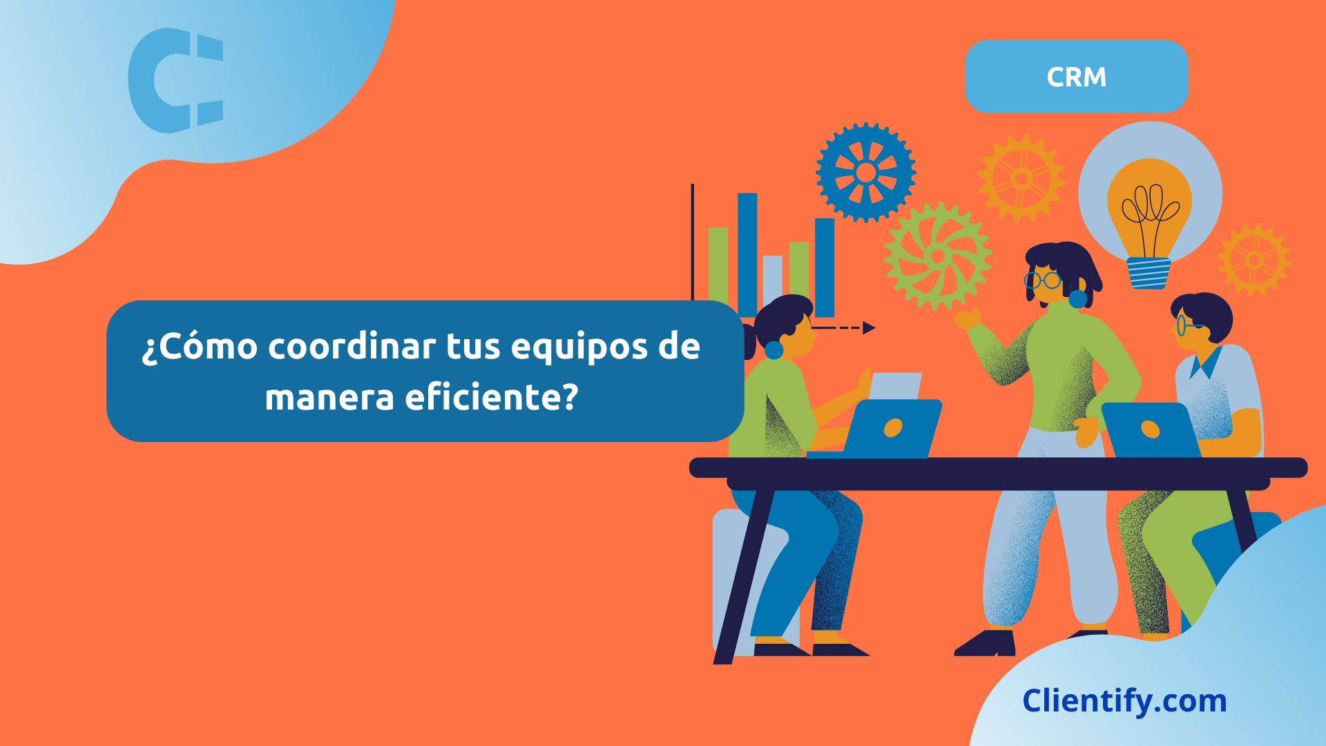 ¿Cómo coordinar tus equipos de manera eficiente? - Clientify