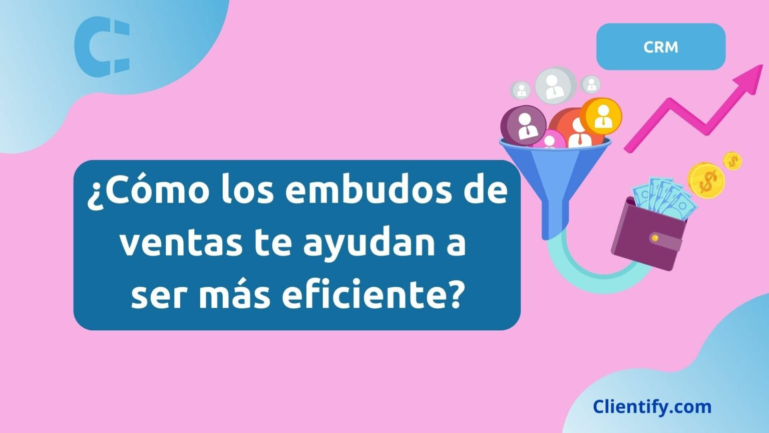 ¿Cómo los embudos de ventas te ayudan a ser más eficiente? - Clientify