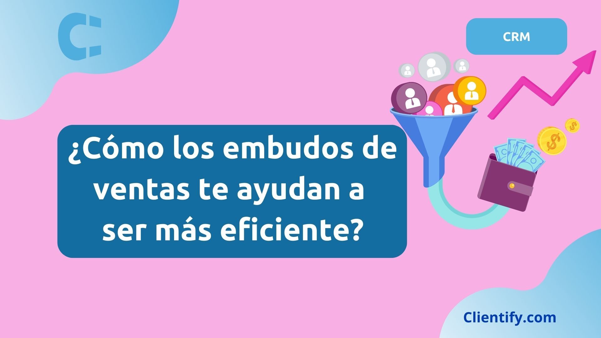 ¿Cómo los embudos de ventas te ayudan a ser más eficiente? - Clientify